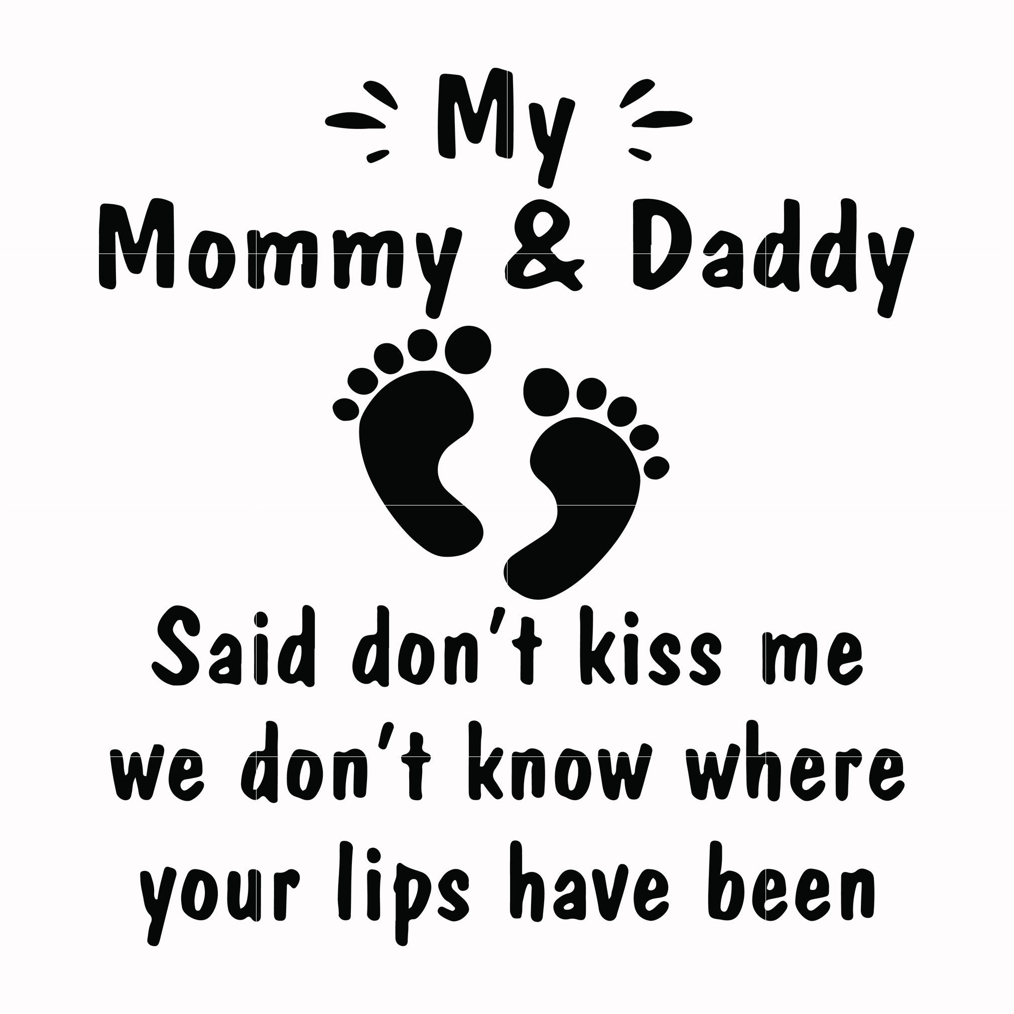 My Mommy And Daddy Said Dont Kiss Me We Dont Know Where Your Lips Have 2175