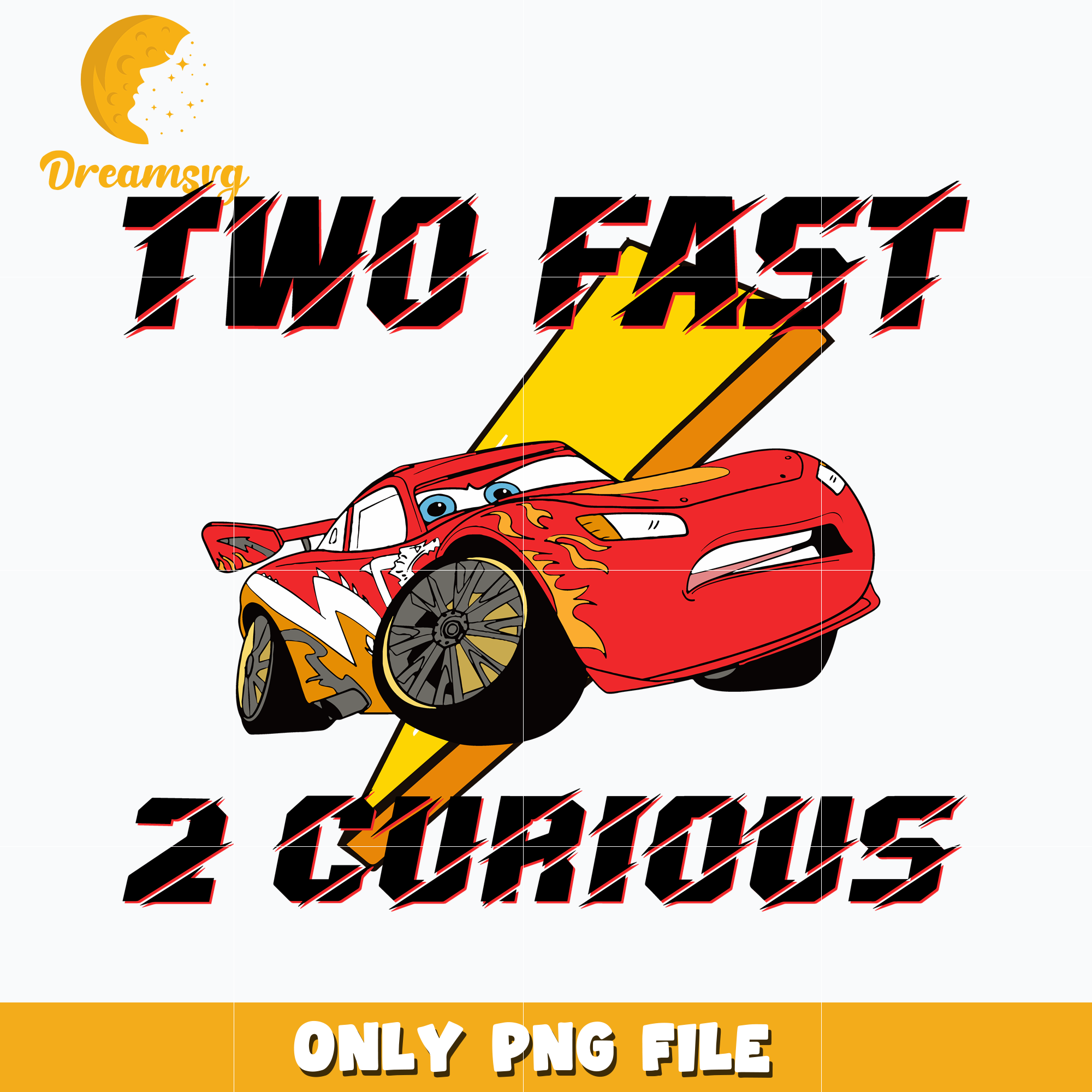 Two Fast 2 Curious png – DreamSVG Store