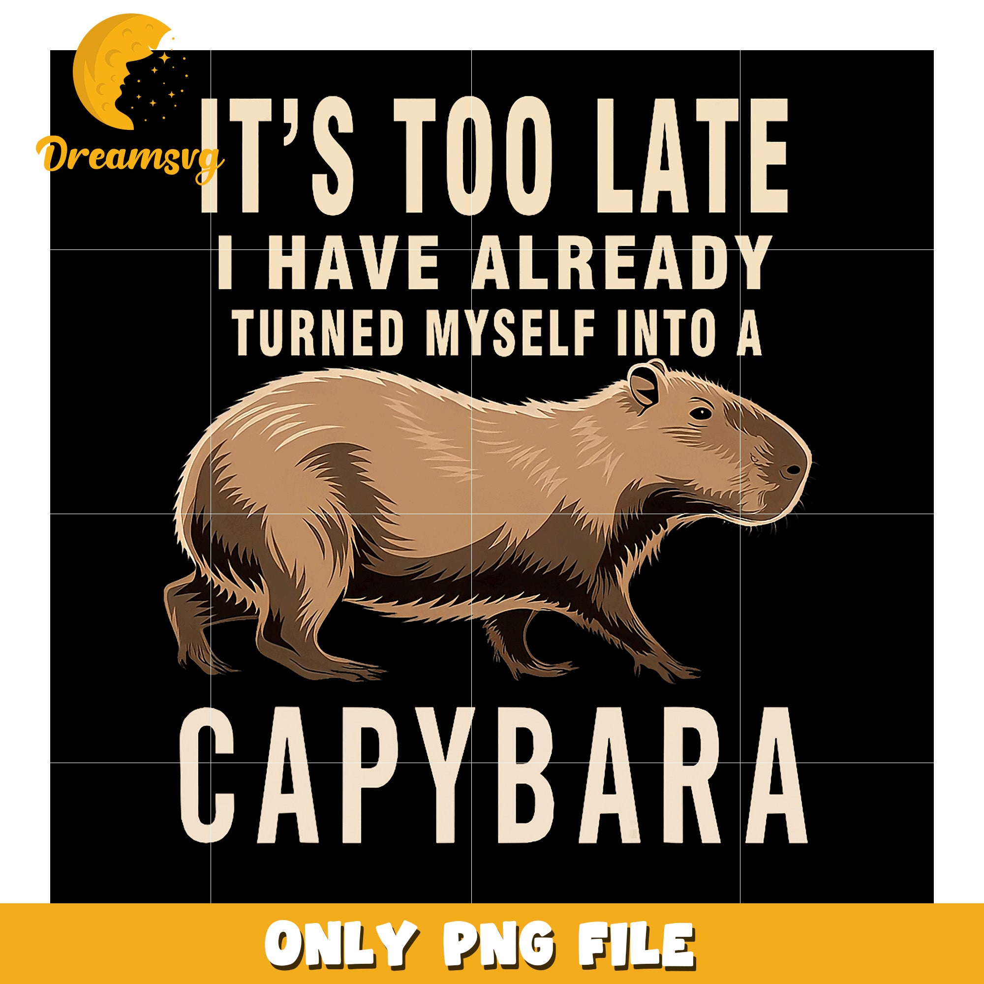 Capybara PNG Its Too Late Funny Graphic – DreamSVG Store