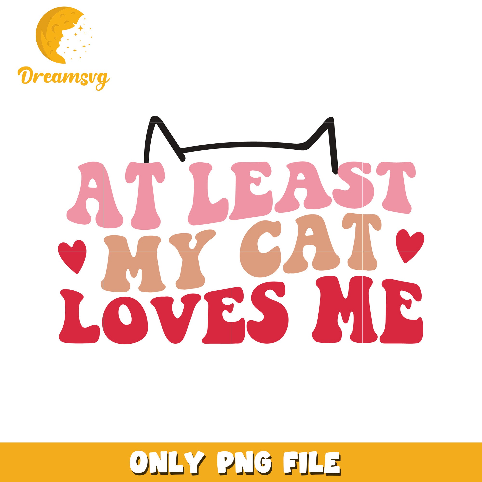 Cat Lover PNG At Least My Cat Loves Me – DreamSVG Store