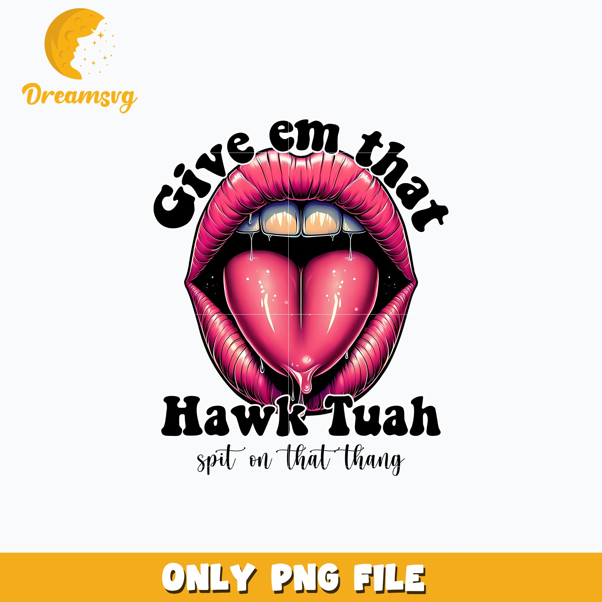 Lips give em that Hawk Tuah spit on that thang png – DreamSVG Store