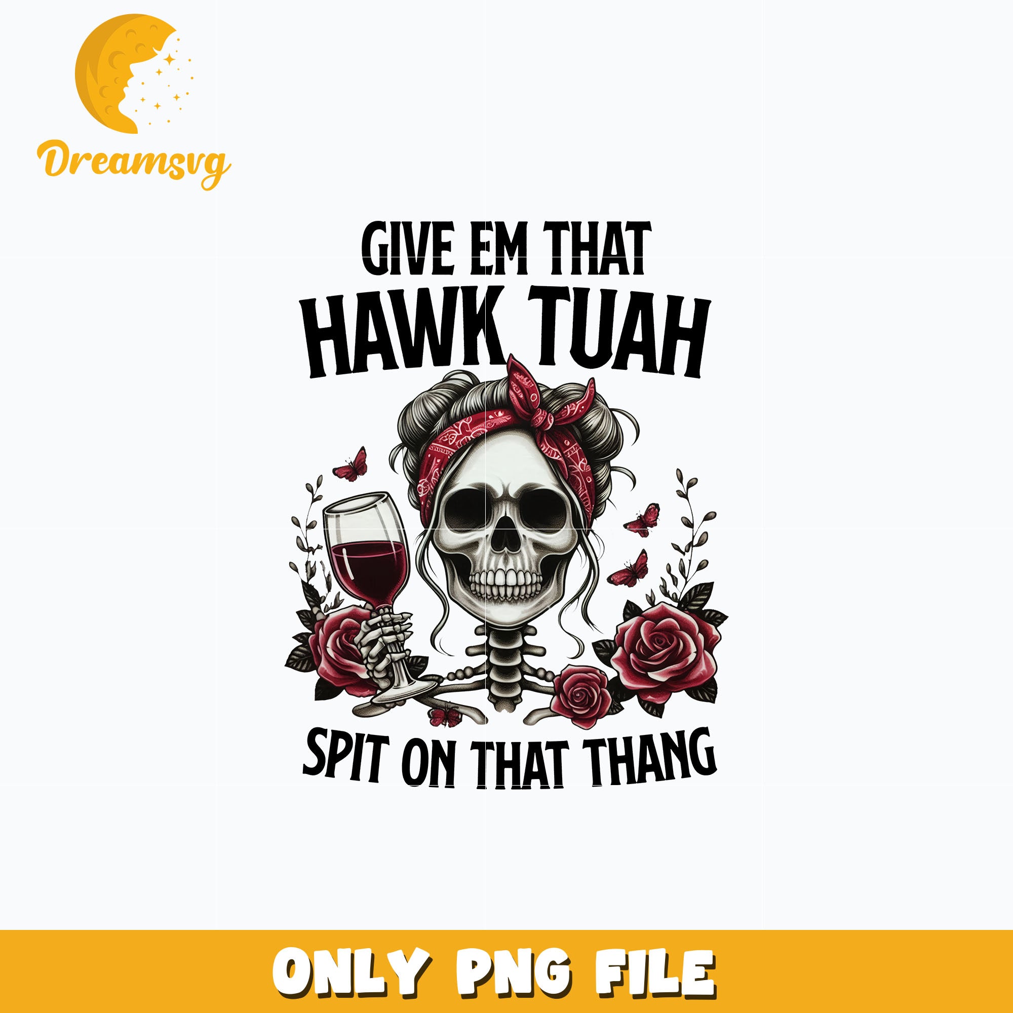 Give em that hawk tuah png, Skull Drinking Wine png – DreamSVG Store