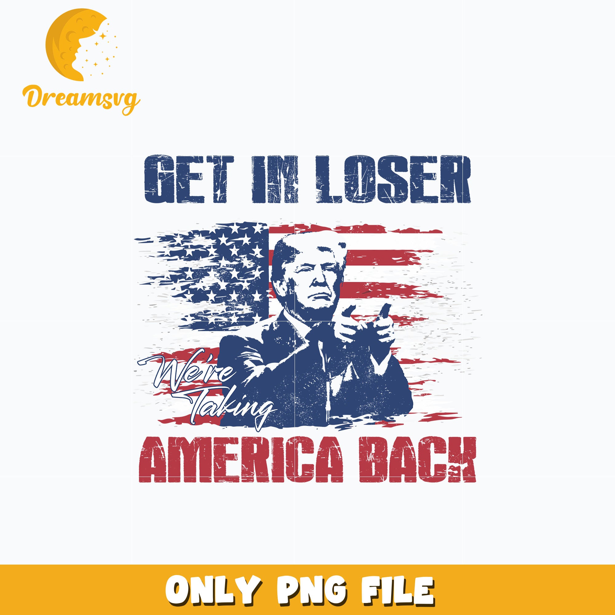 Get In Loser We're Taking America Back png – DreamSVG Store
