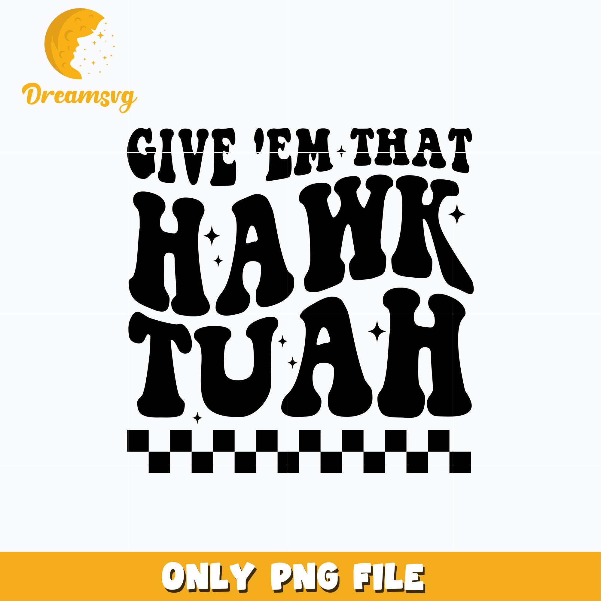 Give Em That Hawk Tuah png – DreamSVG Store