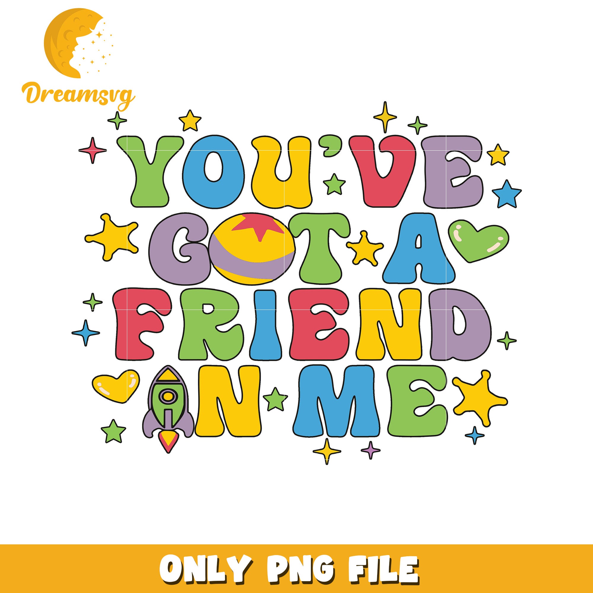 Youve Got A Friend In Me PNG – DreamSVG Store
