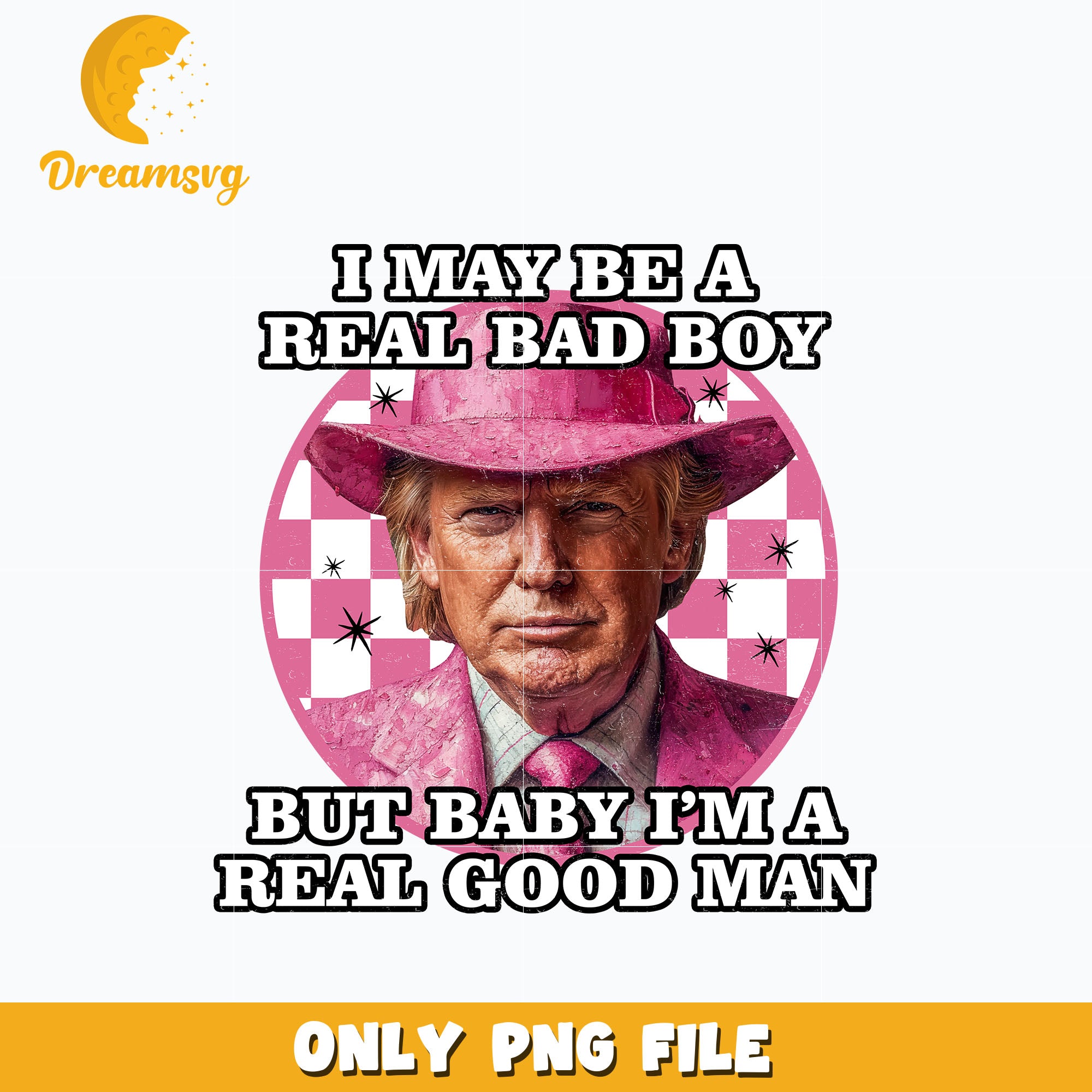 I May Be A Real Bad Boy But Baby I'm A Real Good Man Png – DreamSVG Store