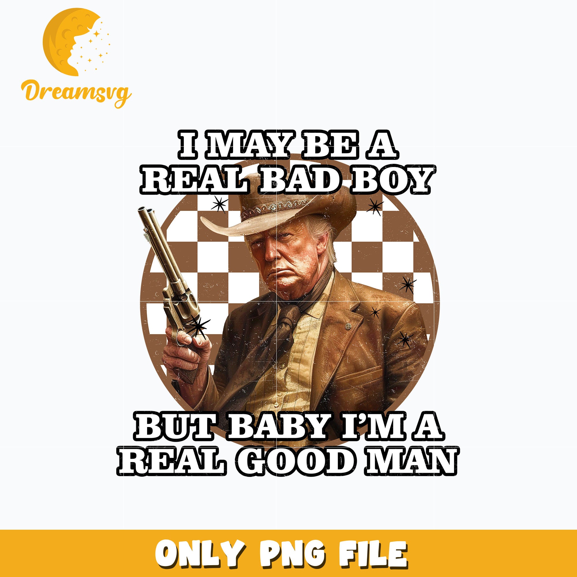 I May Be A Real Bad Boy But Baby I'm A Real Good Man Png, donald trump ...