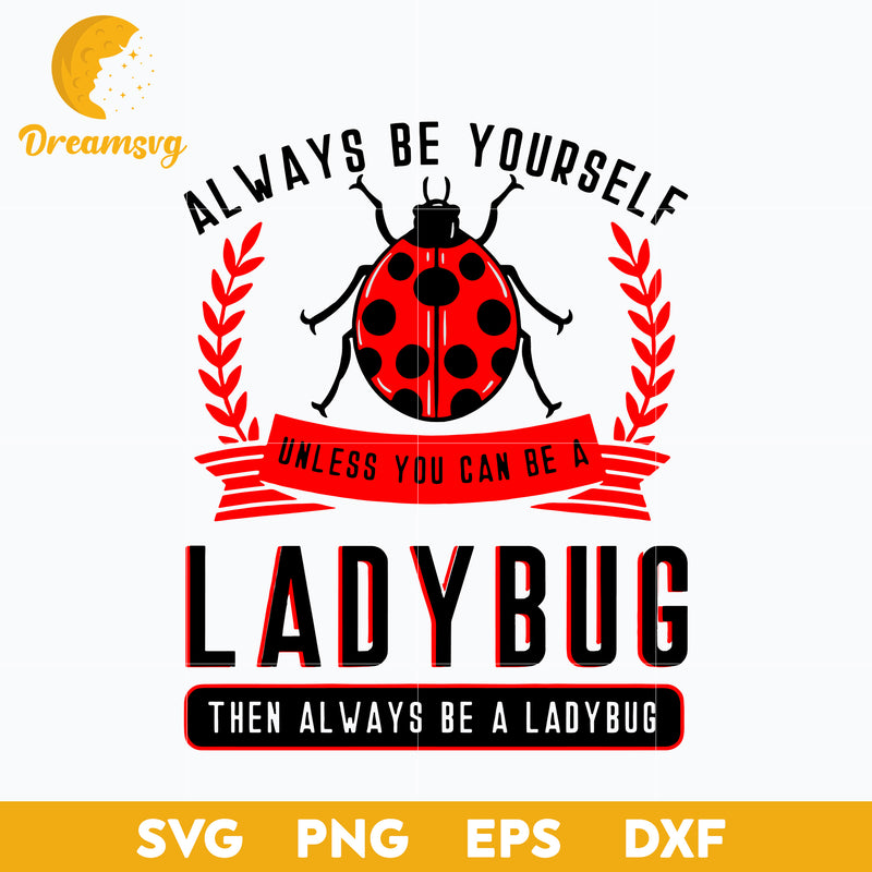 Always Be Yourself Unless You Can Be a Ladybug Then Always Be a Ladybu