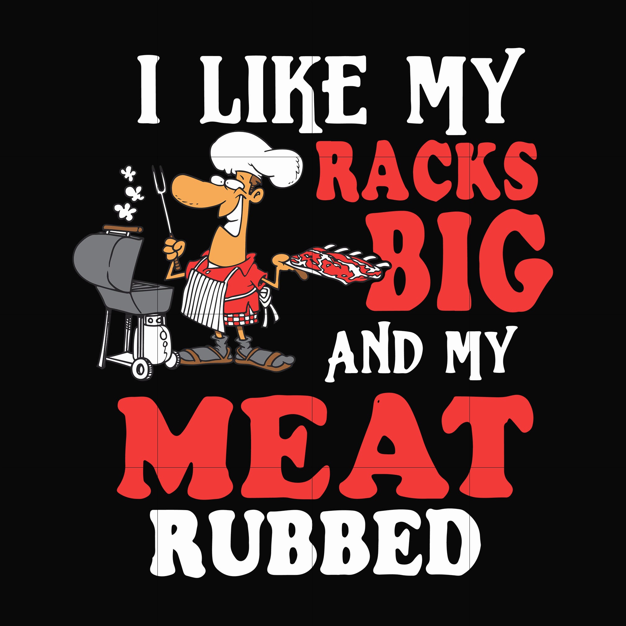 I like my racks big and my meat rubbed svg, png, dxf, eps digital file ...
