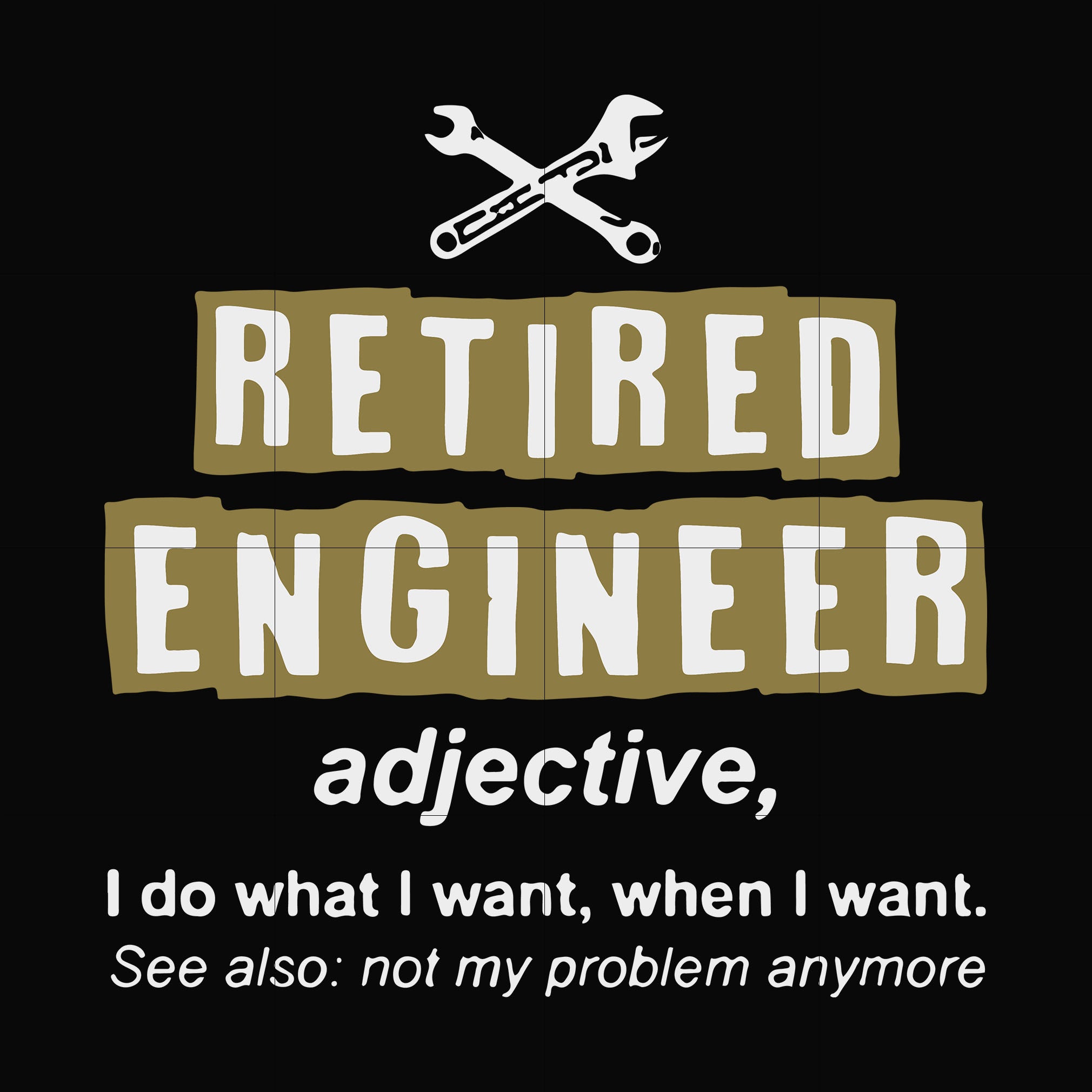 Retired engineer I do what I want when I want svg, png, dxf, eps file ...