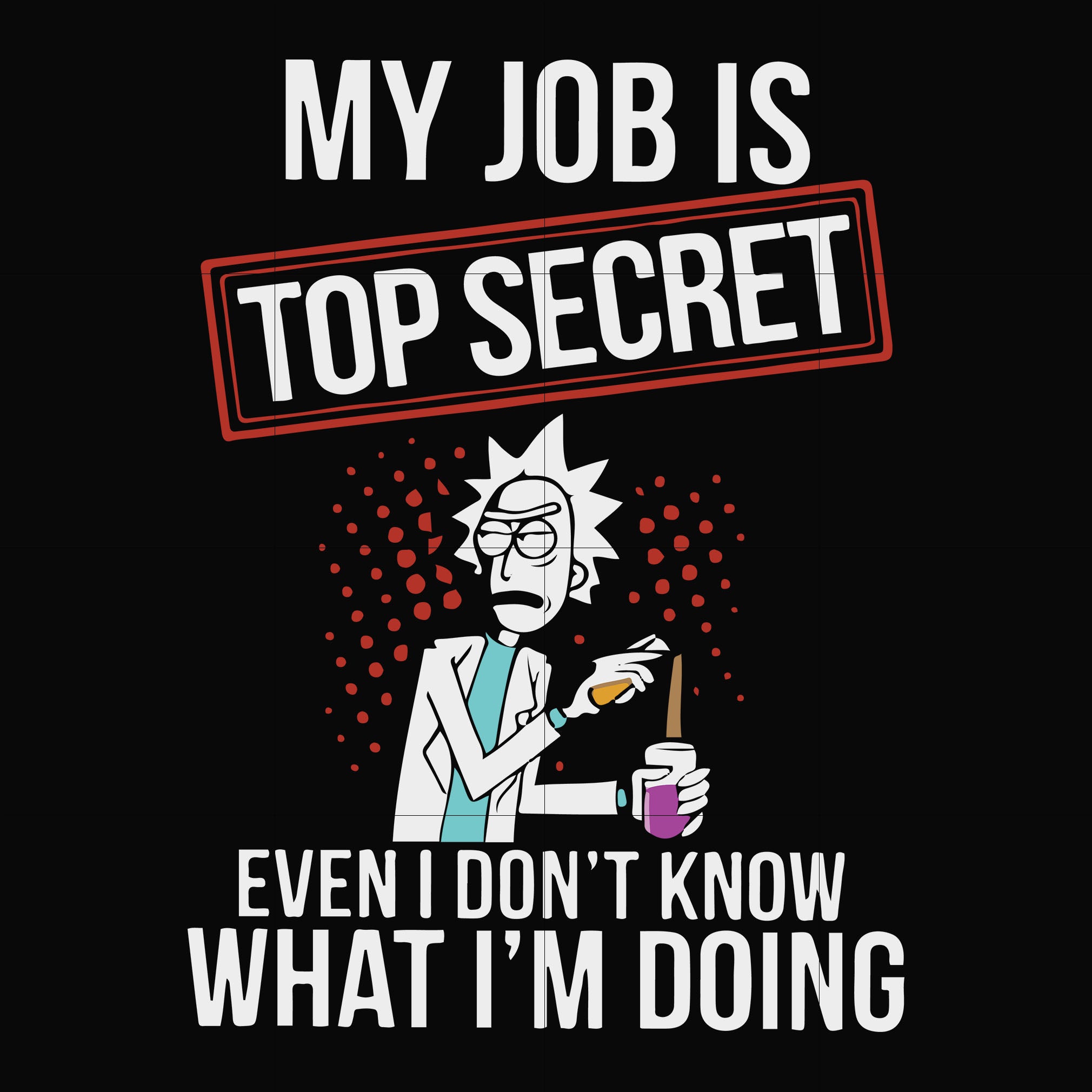 My job is top secret even I don't know what I'm doing svg, png, dxf, e ...