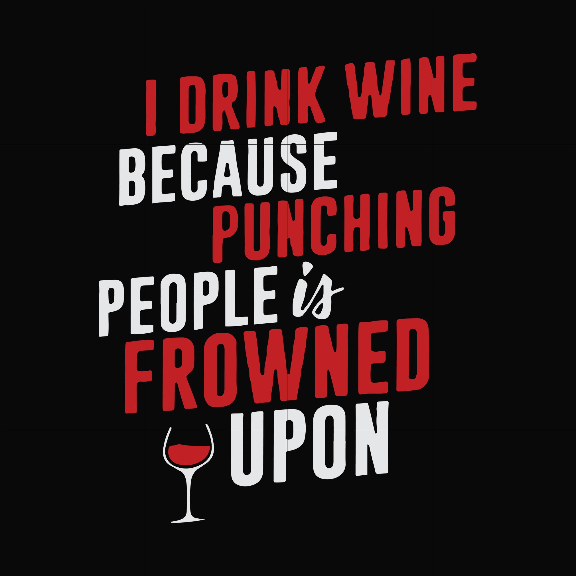 I drink wine because punching people is frowned upon svg, png, dxf, ep ...
