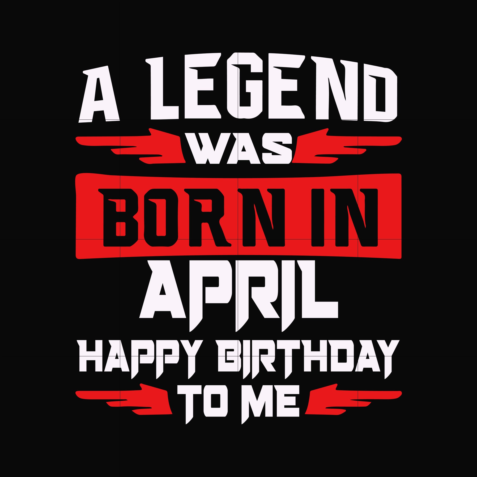 A legend was born in April happy birthday to me svg, png, dxf, eps dig ...