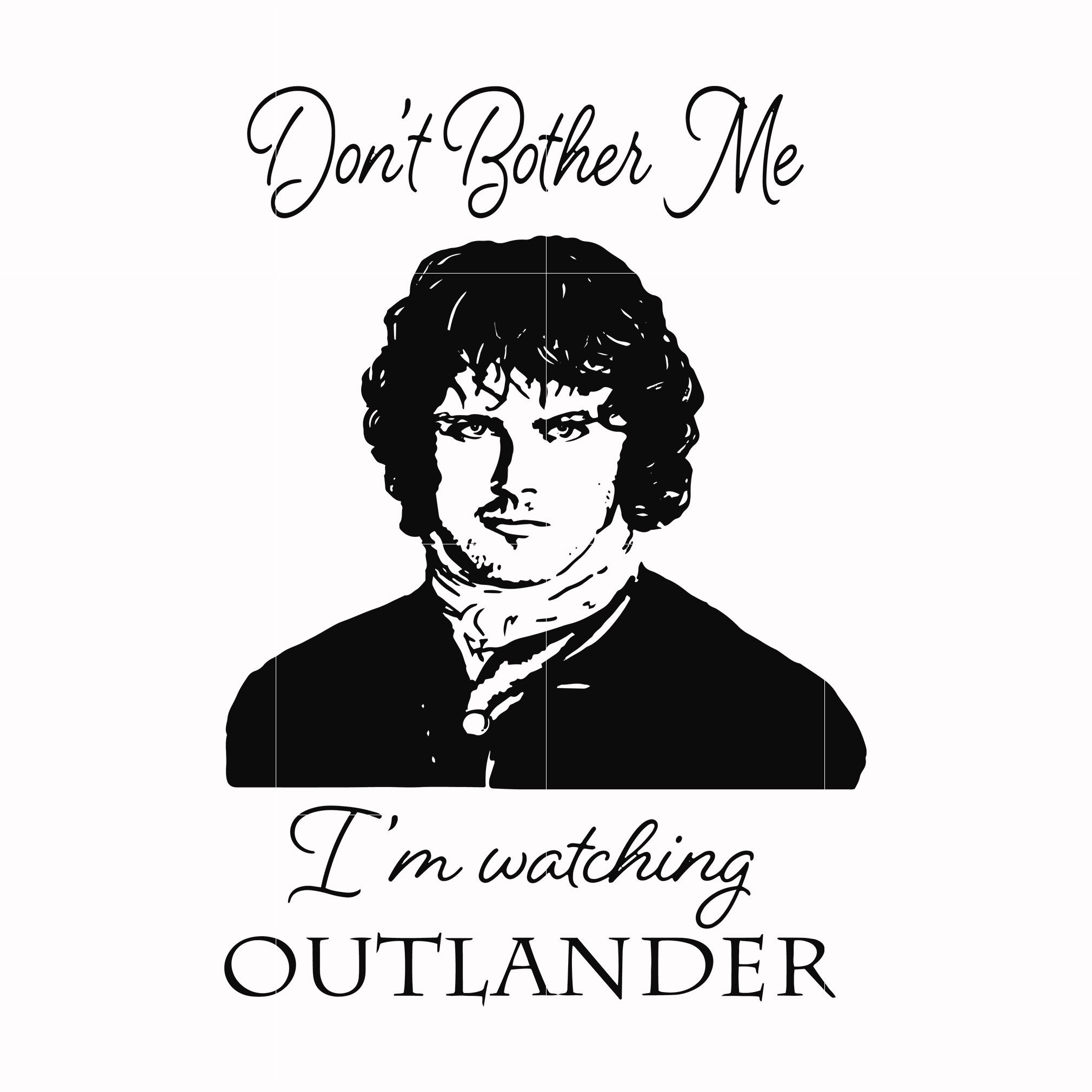 Don't bother me I'm watching outlander svg, png, dxf, eps file FN00099 ...