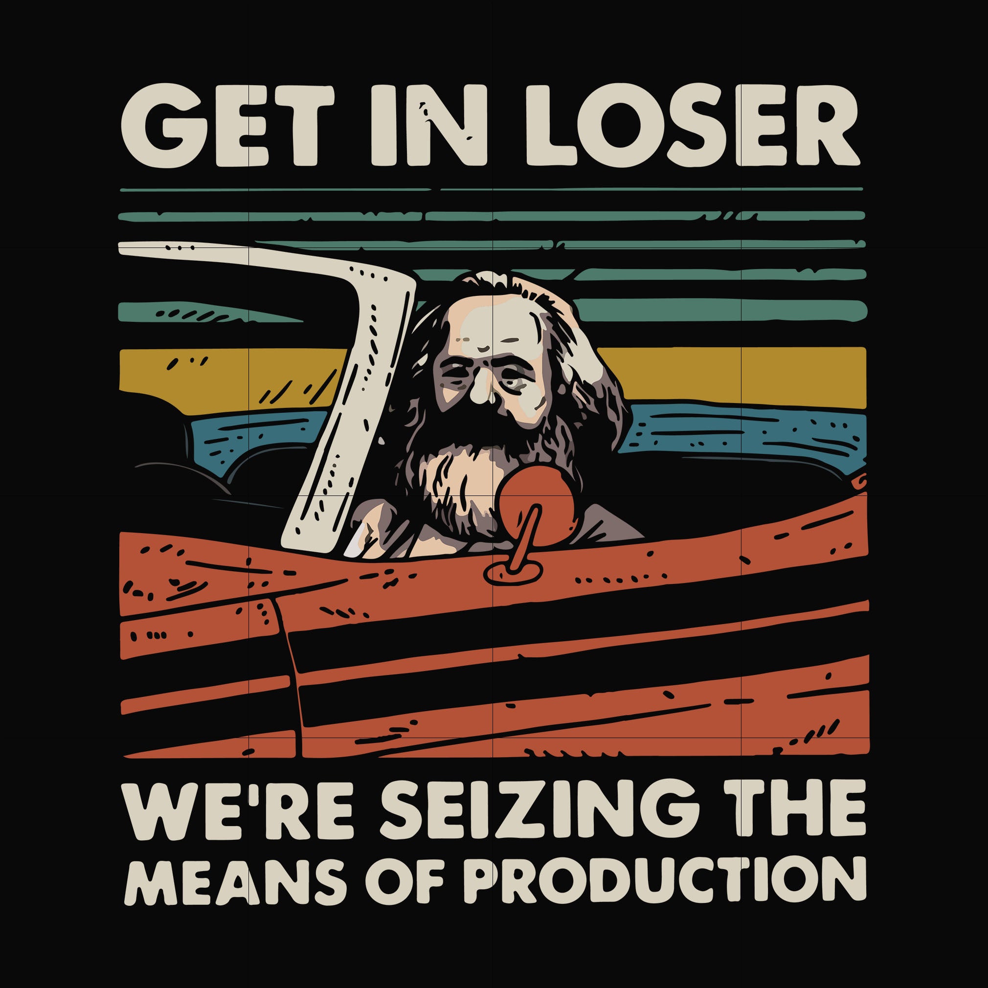 Get in loser we are seizing the means of production svg, png, dxf, eps ...